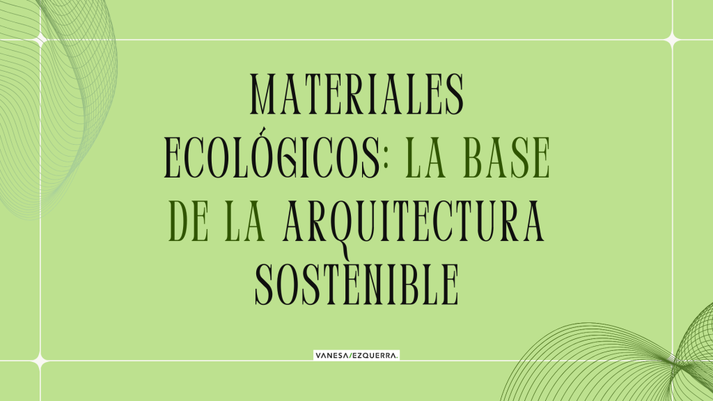 Materiales Ecológicos: La Base de la Arquitectura Sostenible